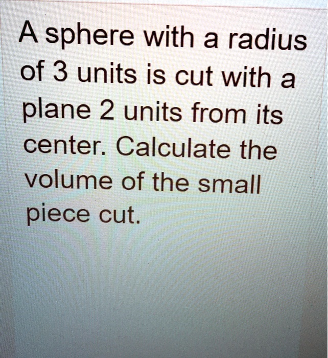 A sphere with a radius of 3 units is cut with a plane 2...