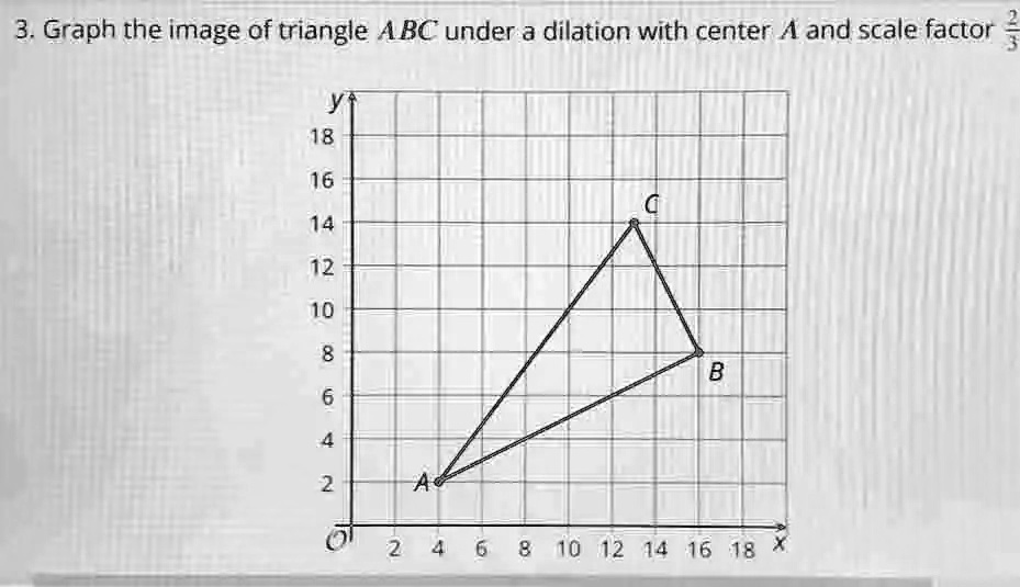 3 graph the image of triangle abc under a dilation with center a and scale factor 18 16 14 12 10 ...