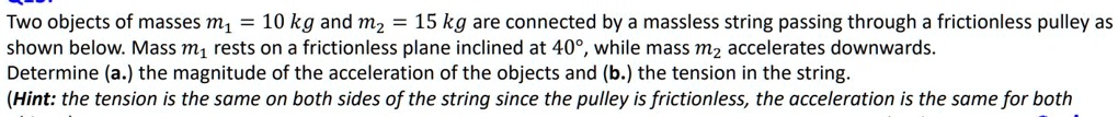 SOLVED: Texts: Two objects of masses m = 10 kg and m = 15 kg are connected by a massless string ...