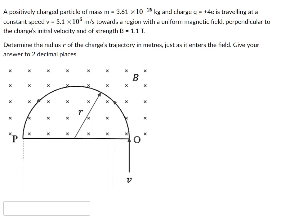 SOLVED: positively charged particle of mass m = 3.61 x10 25 kg and charge q = +4e is travelling ...