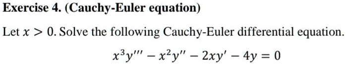 SOLVED: Exercise 4.(Cauchy-Euler equation) Let x > 0. Solve the following Cauchy-Euler ...