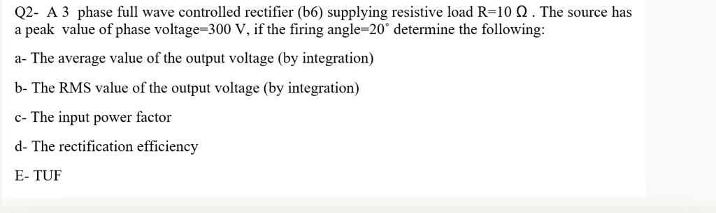 q2 a 3 phase full wave controlled rectifier b6 supplying resistive load r10 the source has a ...