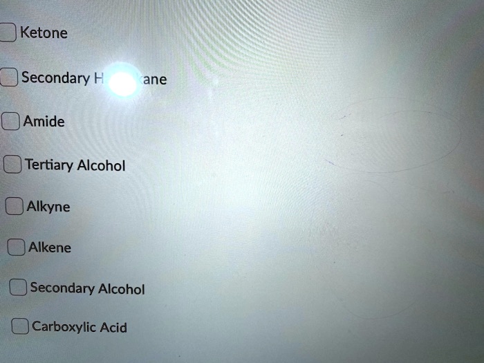 SOLVED: Ketone Secondary H ane Amide Tertiary Alcohol Alkyne Alkene ...