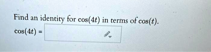 SOLVED: Find an identity for cos(4t) in terms of cos(t).