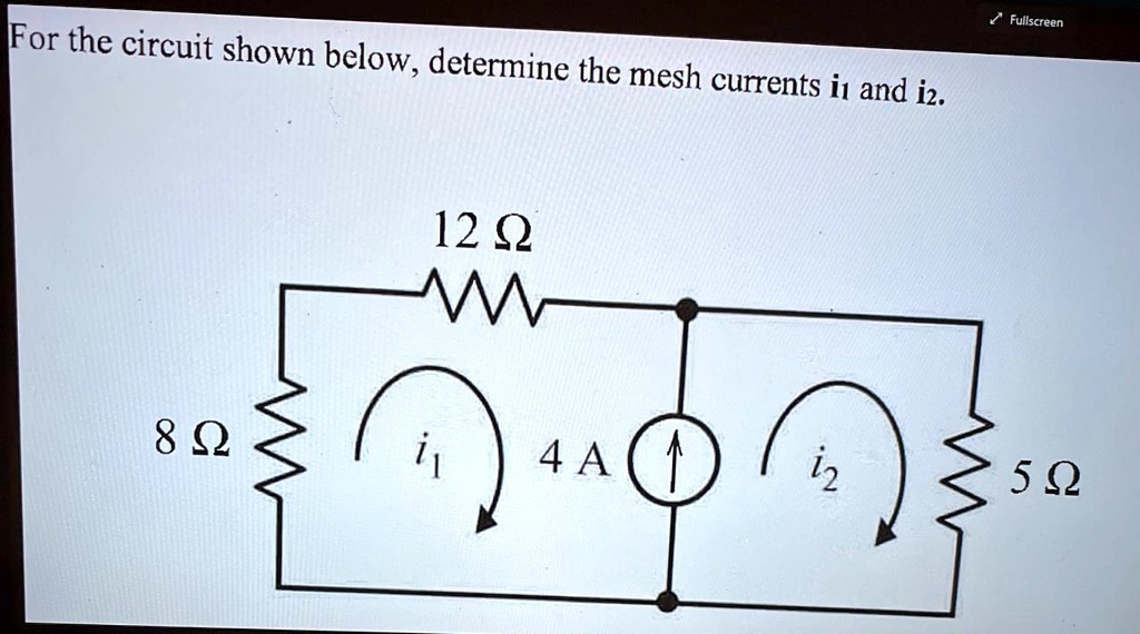 Fullsteam For the circuit shown below, determine the mesh currents i1 and i2. 12 Î© 4 A 5 Î©