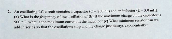 VIDEO solution: An oscillating LC circuit contains a capacitor (C = 250 nF) and an inductor (L ...