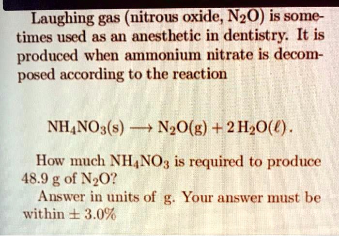 SOLVED: Laughing gas (nitrous oxide, N2O) is sometimes used as an anesthetic in dentistry. It is ...