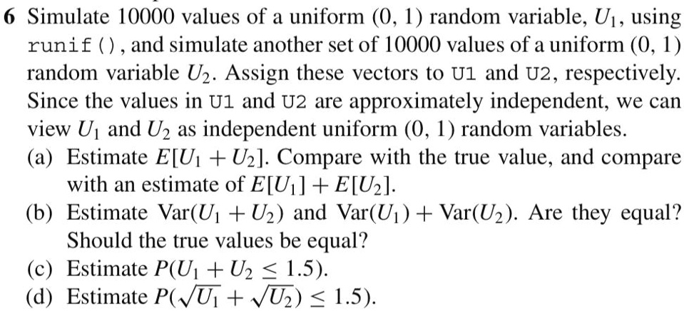SOLVED: 6. Simulate 10000 values of a uniform (0, 1) random variable, U1, using runif(), and ...