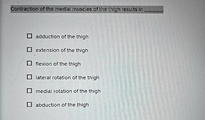 Contraction of the medial muscles of the thigh results in adduction of ...