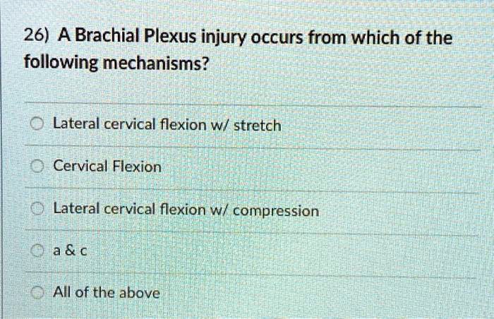 26) A Brachial Plexus injury occurs from which of the following ...