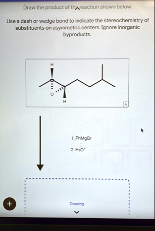 draw the product of th reaction shown below use a dash or wedge bond to ...