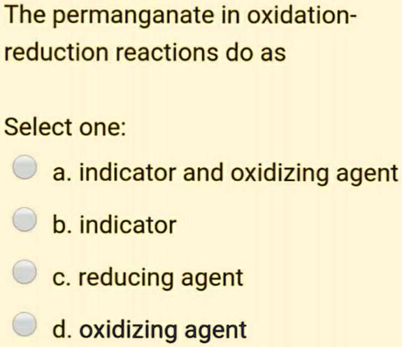 SOLVED:The permanganate in oxidation- reduction reactions do as Select ...