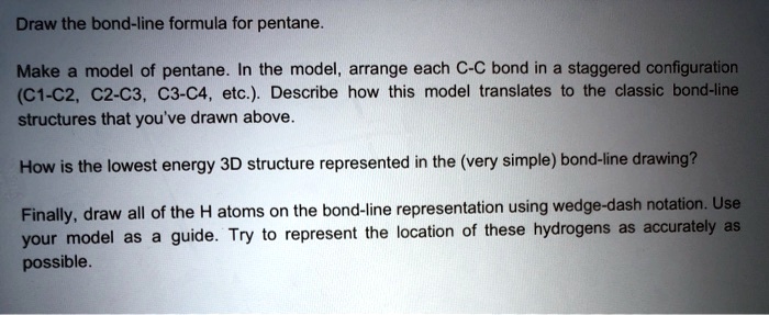 SOLVED: Draw the bond-line formula for pentane Make a model of pentane ...