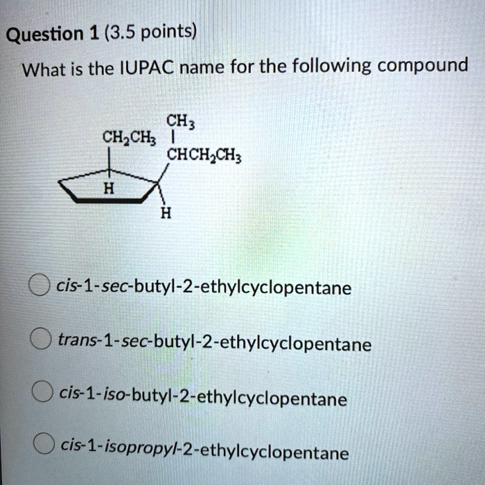 SOLVED:Question 1 (3.5 points) What is the IUPAC name for the following ...