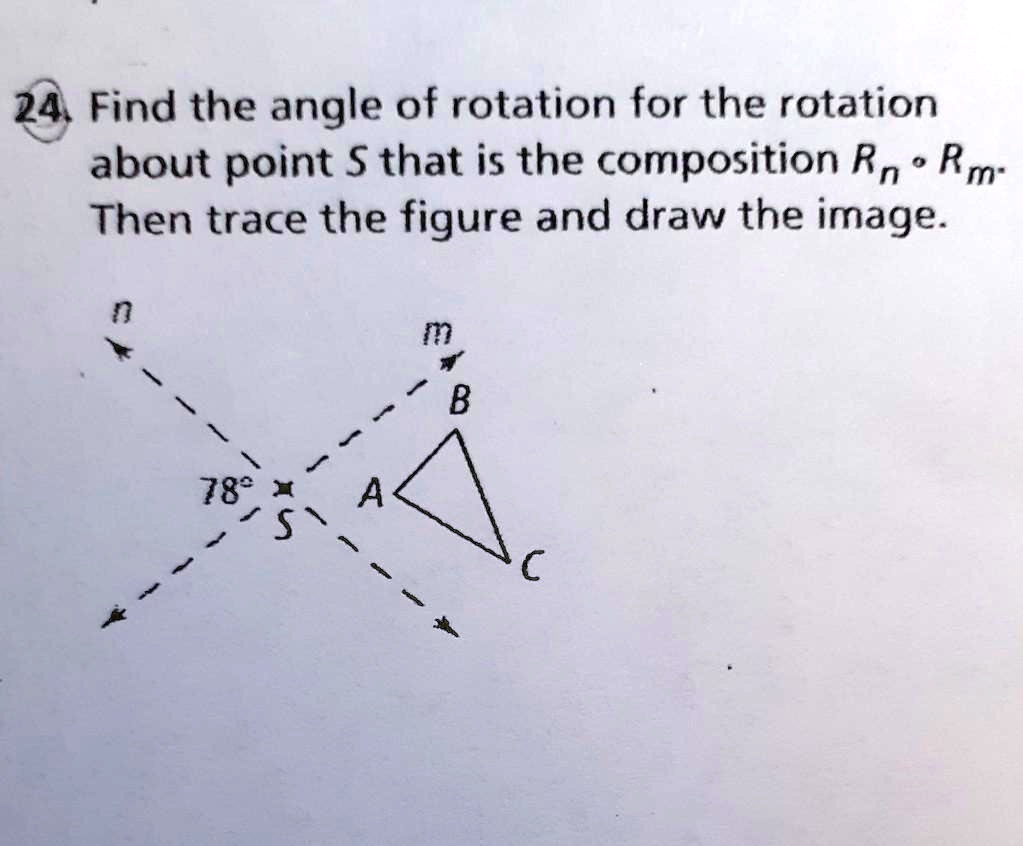 SOLVED: Find the angle of rotation for the rotation about point S that is the composition Rn ...