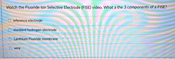 SOLVED: Watch the Fluoride Ion Selective Electrode (FISE) video. What a ...