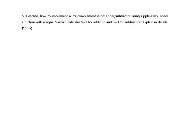 5. Describe how to implement a 2's complement n-bit adder/subtractor using ripple-carry adder ...