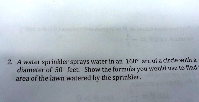 SOLVED: 2. A water 'sprinkler sprays water in an 1609 arc of a circle ...