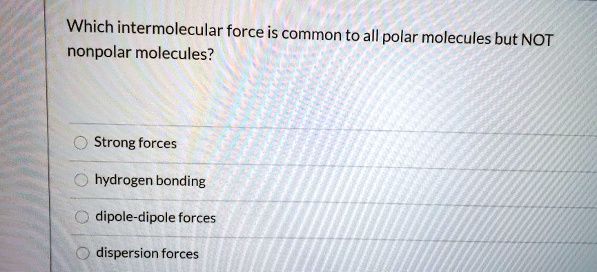 which intermolecular force is common to all polar molecules but not ...
