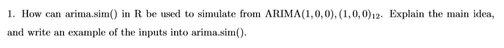 SOLVED: How can the arima.sim() function in R be used to simulate from ARIMA(1,0,0)(1,0,0)12 ...