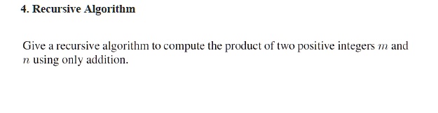 Solved 4 Recursive Algorithm Give Recursive Algorithm To Compute The Product Of Two Positive