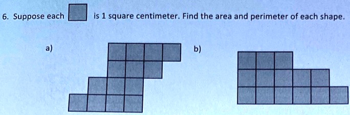 SOLVED: 6. Suppose each is 1 square centimeter. Find the area and perimeter of each shape: