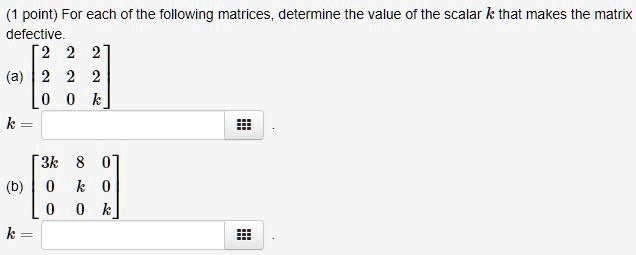 SOLVED: point) For each of the following matrices, determine the value of the scalar k that ...