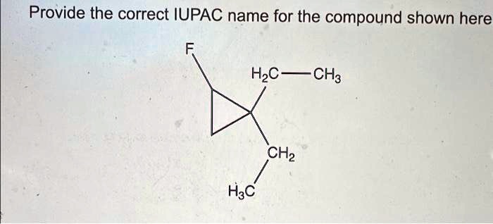 SOLVED: Provide the correct IUPAC name for the compound shown here HC- -CH3 H3C