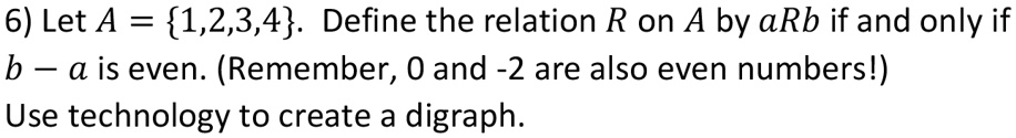 SOLVED: 6) Let A = 1,2,3,4. Define the relation R on A by aRb if and only if b a is even ...