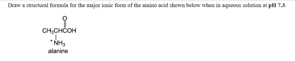 SOLVED: Draw the structural formula for the major ionic form of the ...
