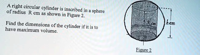 A right circular cylinder is inscribed in a sphere of radius R cm as ...