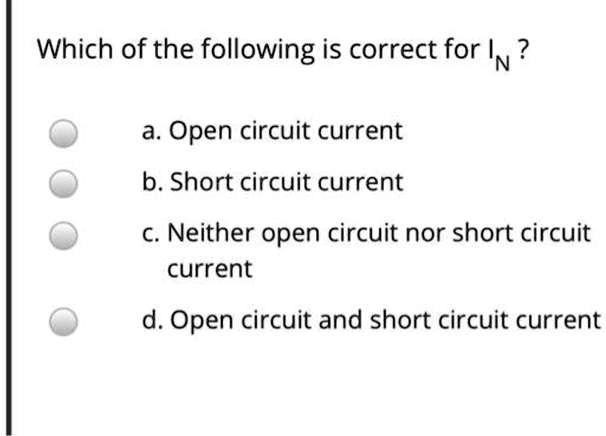 Which of the following is correct for IN? a. Open circuit...