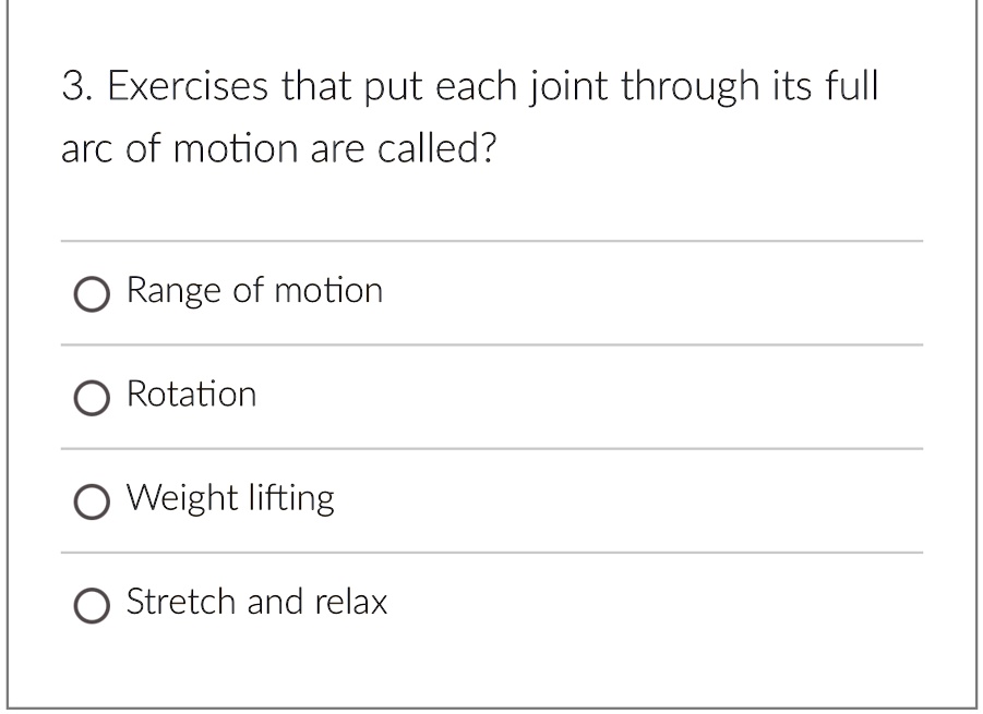 3. Exercises that put each joint through its full arc of motion are ...