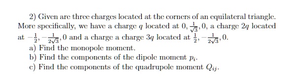 SOLVED: 2) Given are three charges located at the corners of an ...