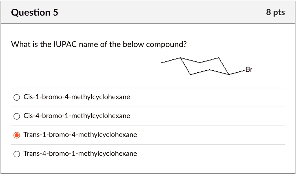 SOLVED:Question 5 8 pts What is the IUPAC name of the below compound? Br Cis-1-bromo-4 ...