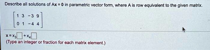 SOLVED:Describe all solutions of Ax = 0 in parametric vector form ...