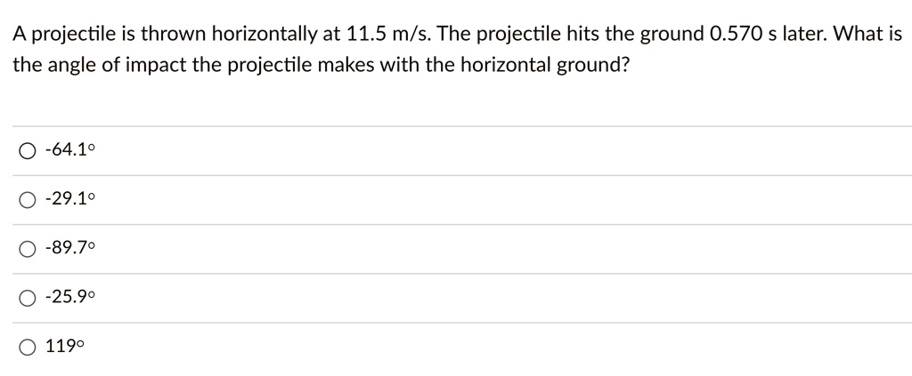 A projectile is thrown horizontally at 11.5 m/s. The projectile hits ...