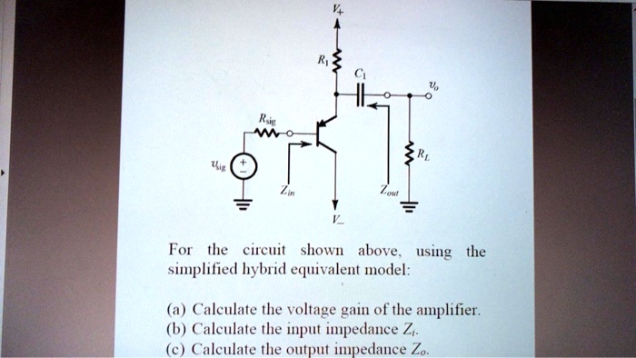 SOLVED: For the circuit shown above, using the simplified hybrid equivalent model: a Calculate ...