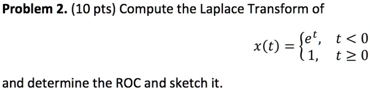 Problem 2. (10 pts) Compute the Laplace Transform of 07 1. 0Z7 and determine the ROC and sketch it.