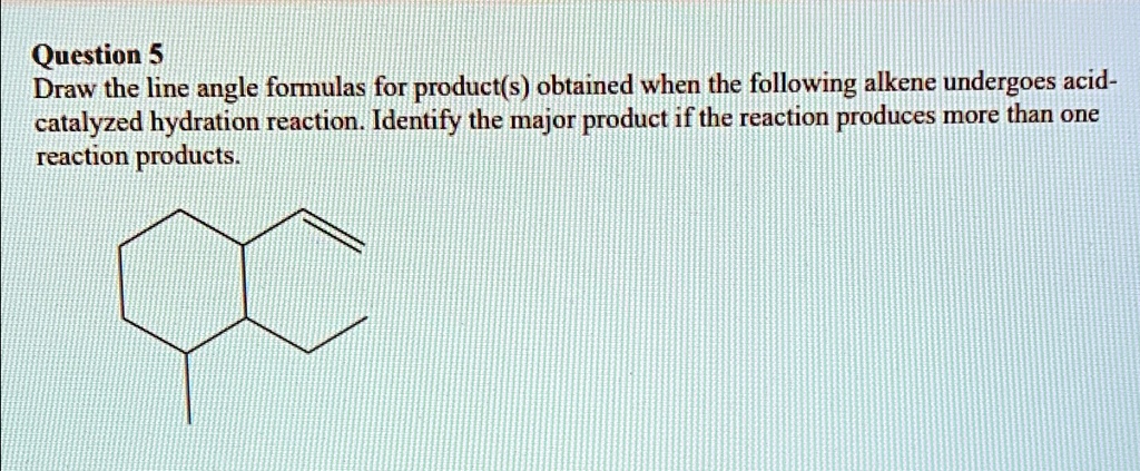 Question 5 Draw the line angle formulas for product(s) obtained when ...