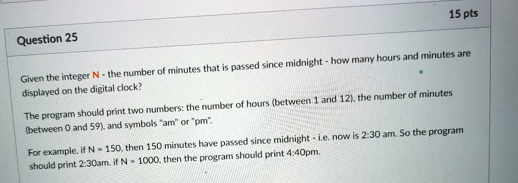 Question 25 15 pts Given the integer N - the number of minutes that is ...
