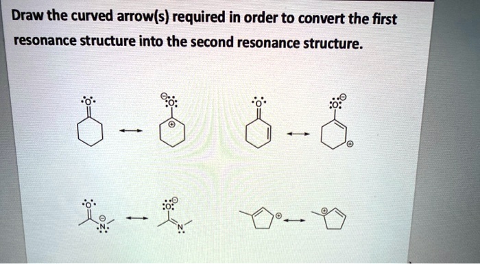 SOLVED: Draw the curved arrow(s) required in order to convert the first resonance structure into ...