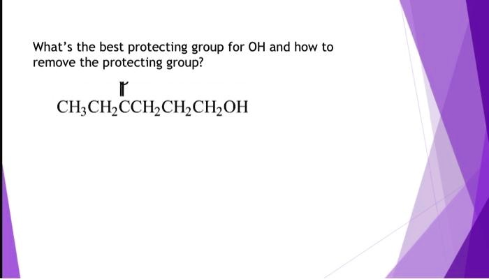 What's the best protecting group for OH and how to remove the ...