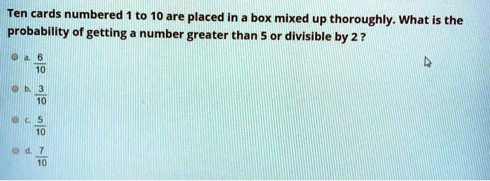 SOLVED:Ten cards numbered 1 to 10 are placed in a box mixed up ...