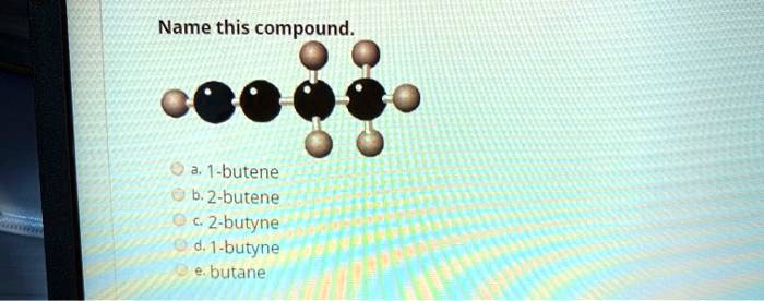 SOLVED: Name this compound_ a 1-butene 0 b. 2-butene C 2-butyne 1 ...