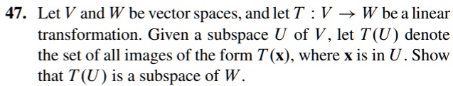 SOLVED: 47. Let V and W be vector spaces, and let T : V 5 W be a linear transformation. Given ...