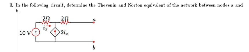 SOLVED: 3. In the following circuit, determine the Thevenin and Norton equivalent of the network ...