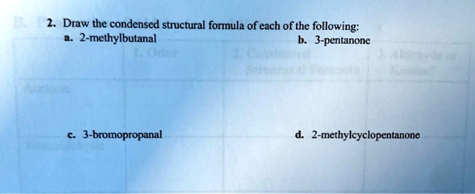 SOLVED:Draw the condensed structural formula of each of the following: 2-methylbutanal 3 ...