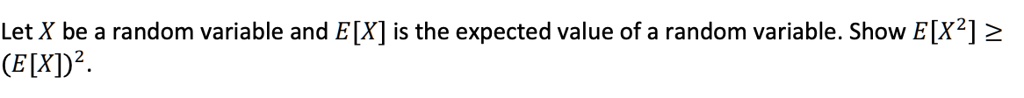 SOLVED: Let X be a random variable and E[X] is the expected value of a random variable. Show E ...