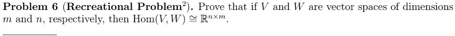 Problem 6 (Recreational Problem²). Prove that if V and W are vector spaces of dimensions m and n ...